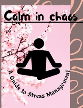Calm in Chaos: A Guide to Stress Management book: 9798861882033