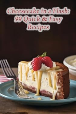 Cheesecake in a Flash: 99 Quick & Easy Recipes book: 9798863941325