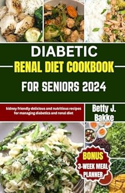 DIABETIC RENAL DIET COOKBOOK FOR SENIORS 2024: Kidney Friendly Delicious and Nutritious Recipes ...