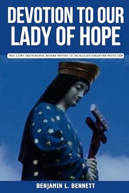 Devotion to Our Lady of Hope: True Story and Powerful Novena Prayers to ...