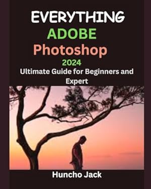 EVERYTHING Adobe Photoshop 2024: Ultimate Guide for Beginners and Expert book: 9798869962447