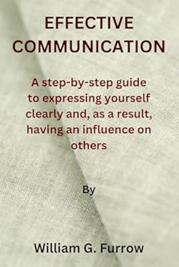 Effective Communication: A step-by-step guide to expressing yourself ...
