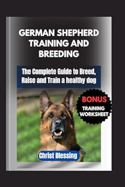 GERMAN SHEPHERD TRAINING AND BREEDING: The Complete Guide to Breed ...