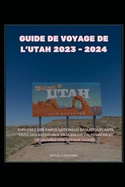 GUIDE DE VOYAGE DE L'UTAH 2023 - 2024: Explorez des parcs nationaux ...