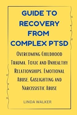 GUIDE TO RECOVERY FROM COMPLEX PTSD: Overcoming Childhood Trauma, Toxic ...