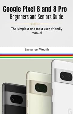 Google Pixel 8 and 8 Pro Beginners and Seniors Guide: The simplest and ...