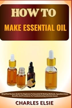 HOW TO MAKE ESSENTIAL OIL: Simplified Recipes Guide For Beginners To ...