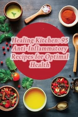 Healing Kitchen: 95 Anti-Inflammatory Recipes for Optimal Health book ...