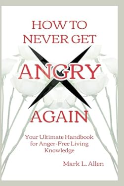 How to Never Get Angry Again: Your Ultimate Handbook for Anger-Free ...