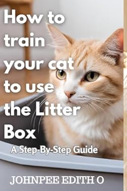 How to train your cat to use the litter box: A Step-By-Step Guide book ...