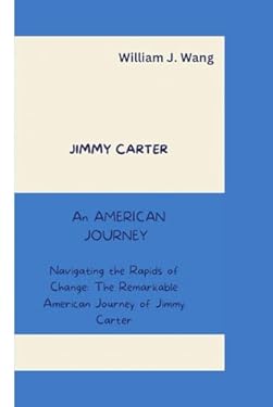 JIMMY CARTER: An American Journey Navigating the Rapids of Change: The ...