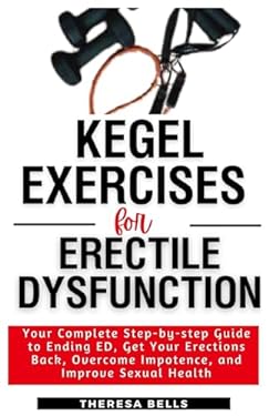 Kegel Exercises for Erectile Dysfunction: Your Complete Step-by-step Guide to Ending ED, Get ...