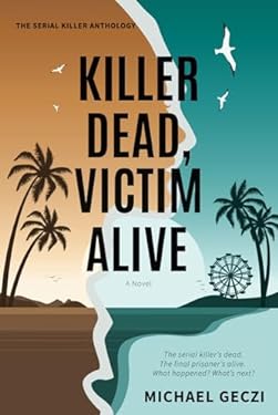 Killer Dead, Victim Alive: The serial killer's dead. The final prisoner ...