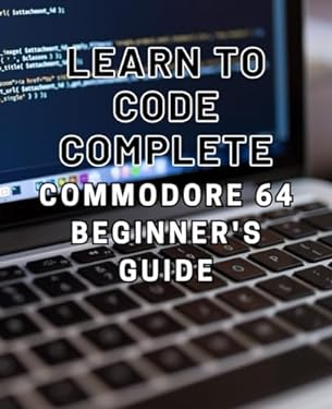 Learn to Code: Complete Commodore 64 Beginner's Guide: Master the Basics of Coding with this ...