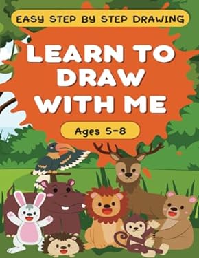 Learn to Draw With Me - Easy Step by Step Guide for Children Ages 5-8: ...