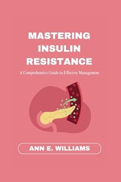 MASTERING INSULIN RESISTANCE: A Comprehensive Guide to Effective Management book: 9798860819757