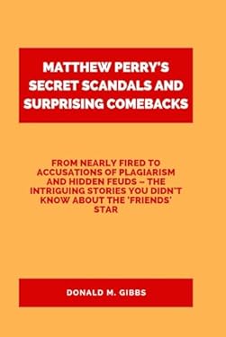 Matthew Perry's Secret Scandals and Surprising Comebacks: From Nearly ...