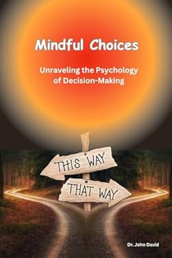 Mindful Choices: Unraveling the Psychology of Decision-Making book: 9798869942258