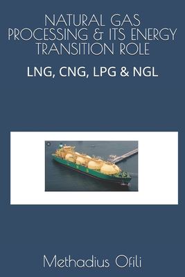 NATURAL GAS PROCESSING & ITS ENERGY TRANSITION ROLE: LNG, CNG, LPG ...