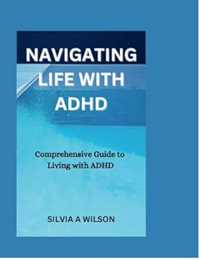 NAVIGATING LIFE WITH ADHD: Comprehensive Guide to Living with ADHD book by Silvia A. Wilson ...