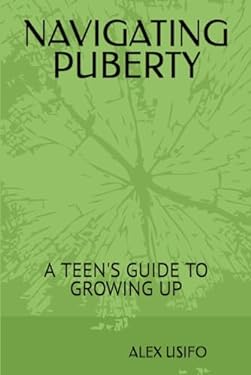 NAVIGATING PUBERTY: A TEEN'S GUIDE TO GROWING UP book by ALEX USIFO: 9798866584567