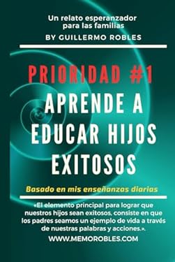 Prioridad # 1 Aprende a Educar Hijos Exitosos: Un relato esperanzador para las familias. Basado ...