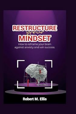 Restructure your Mindset: How to reframe your brain to fight against ...