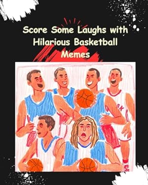 Score Some Laughs with Hilarious Basketball Memes copy: 9798863756424