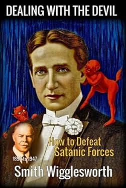 Smith Wigglesworth: DEALING WITH THE DEVIL: How to Defeat Satanic ...