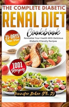 THE COMPLETE DIABETIC RENAL DIET COOKBOOK: Revitalize Your Health with Delicious Diabetic ...