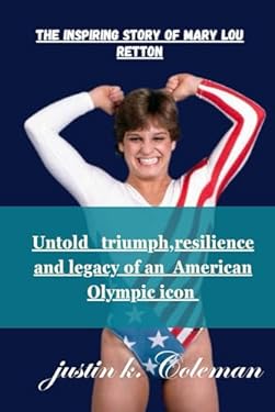 THE INSPIRING STORY OF MARY LOU RETTON: UNTOLD TRIUMPH RESILIENCE AND ...