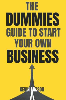 The Dummies Guide to Start Your Own Business book by Kevin Larson: 9798866532155
