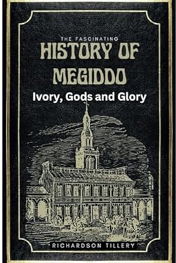 The Fascinating History of Megiddo: Ivory, Gods and Glory: The Rise and ...