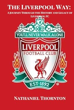 The Liverpool Way: A Journey Through the History and Legacy of ...