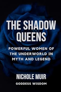 The Shadow Queens: Powerful Women of the Underworld in Myth and Legend ...