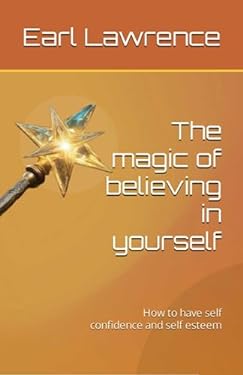 The magic of believing in yourself: How to have self confidence and ...