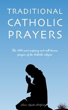 Traditional Catholic Prayers: The 100 most inspiring and well-known ...