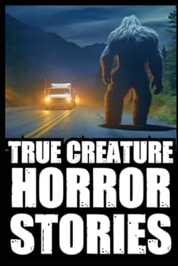 True Scary Creature Horror Stories: Vol 1. (Real Cryptid Encounters, Scary Camping and Deep ...