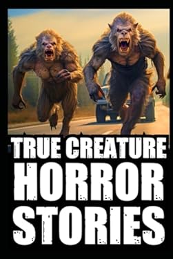 True Scary Creature Horror Stories: Vol 3. (Real Cryptid Encounters, Scary Camping and Deep ...