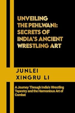 Unveiling the Pehlwani: Secrets of India's Ancient Wrestling Art: A ...