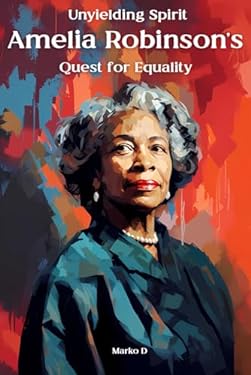 Unyielding Spirit: Amelia Robinson's Quest for Equality book: 9798862392579