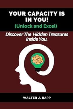 YOUR CAPACITY IS IN YOU! (Unlock and Excel): Discover The Hidden ...