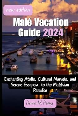 Male Vacation Guide 2024: Enchanting Atolls, Cultural Marvels, and ...