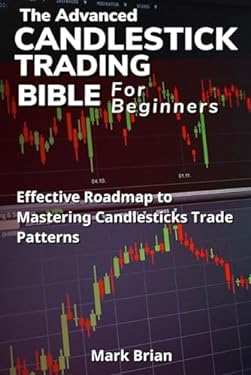 THE ADVANCED CANDLESTICK TRADING BIBLE FOR BEGINNERS: Effective Roadmap To Mastering ...