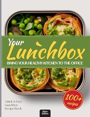YOUR LUNCHBOX: Bring Your Healthy Kitchen to the Office.: 100 ...