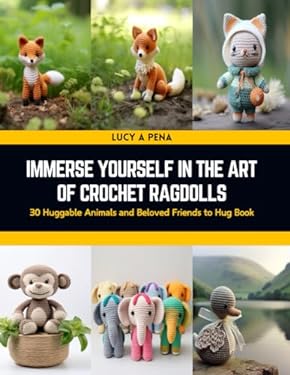 Immerse Yourself in the Art of Crochet Ragdolls: 30 Huggable Animals ...