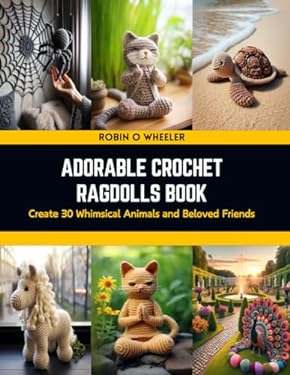 Adorable Crochet Ragdolls Book: Create 30 Whimsical Animals and Beloved ...
