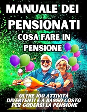 MANUALE DEI PENSIONATI - COSA FARE IN PENSIONE: Oltre 100 attività ...