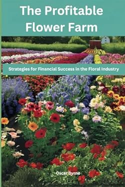 The Profitable Flower Farm: Strategies for Financial Success in the ...
