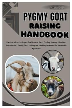 PYGMY GOAT RAISING HANDBOOK: Practical Advice for Pygmy Goat Owners ...